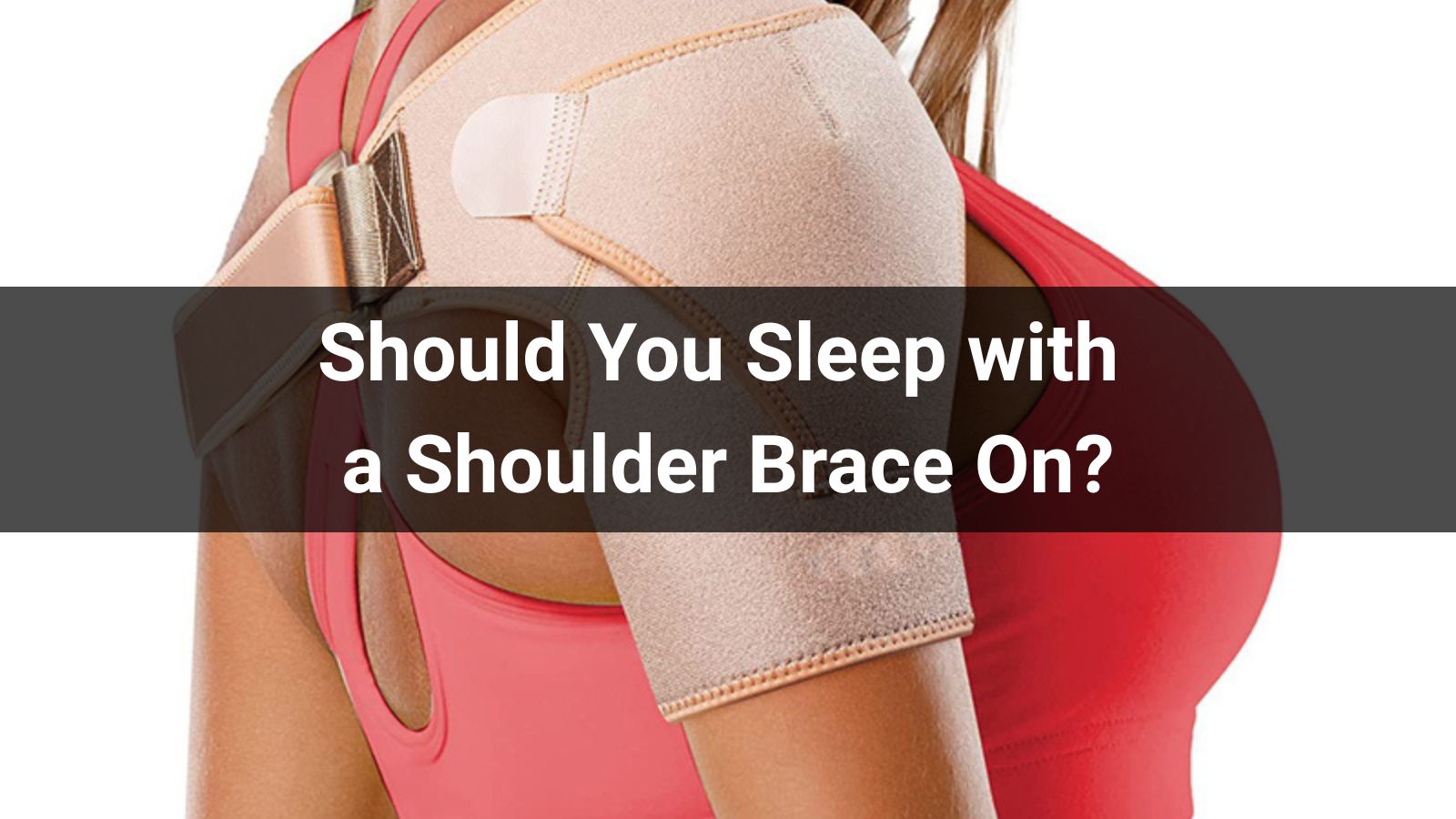 Should You Sleep with a Shoulder Brace On? Here's the Full Truth